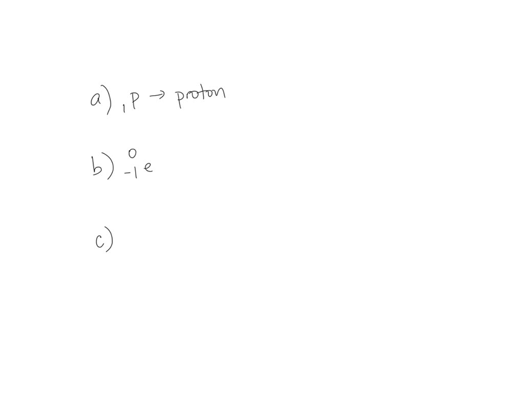 ⏩SOLVED:What do these symbols stand for? (a) 1 p,(𝐛)-1^0 e,(𝐜)+i e ...