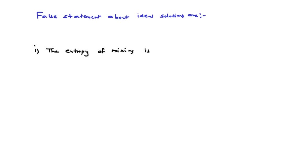 Which is/are not true about ideal solutions? a. The entropy of mixing ...