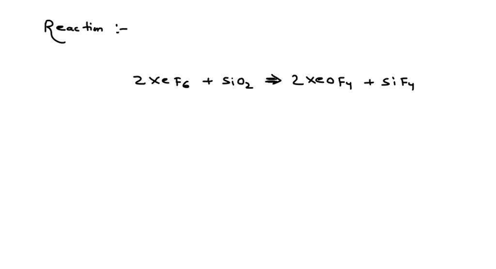 SOLVED:The reaction of XeF6 with silica (SiO2) gives: (1) XeO3 and SiF4 ...