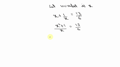 The sum of a number and its reciprocal is (13)/(6). Find the numbers. | Numerade