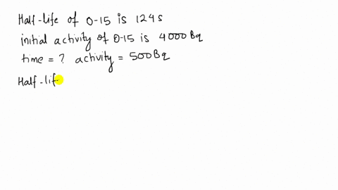 SOLVED:The half-life of oxygen-15 is 124 s. If a sample of oxygen-15 has an activity of 4000 Bq ...