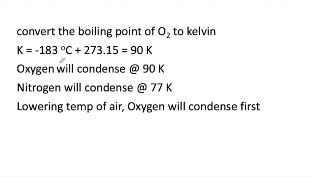 SOLVED:Oxygen, O2, has a boiling point of 90 K (-183^∘ C), and nitrogen, N2, has a boiling point ...