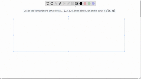 SOLVED:List all the combinations of 6 objects 1,2,3,4,5, and 6 taken 3 at a time. What is C(6,3)