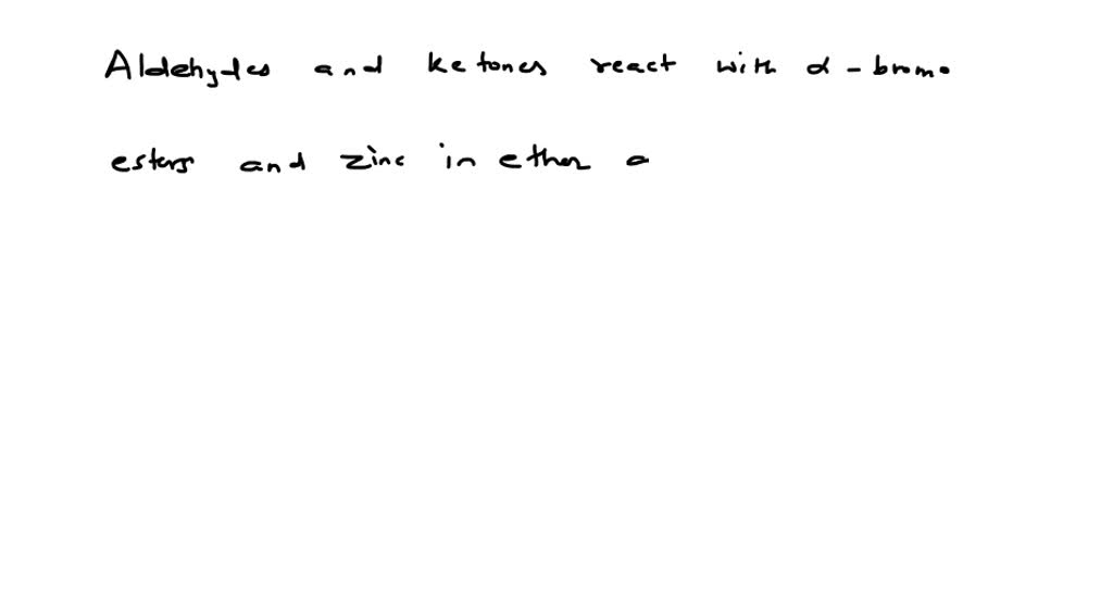 SOLVED:Aldehydes and ketones react with α-bromo esters and zinc in ...