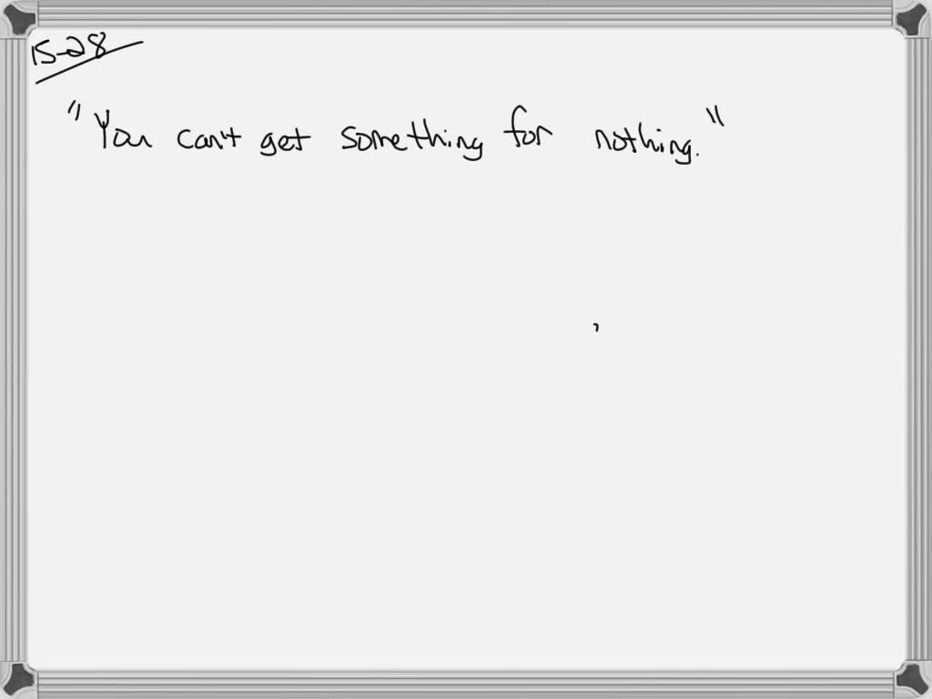 ⏩SOLVED:How does the statement "You can't get something for nothing ...