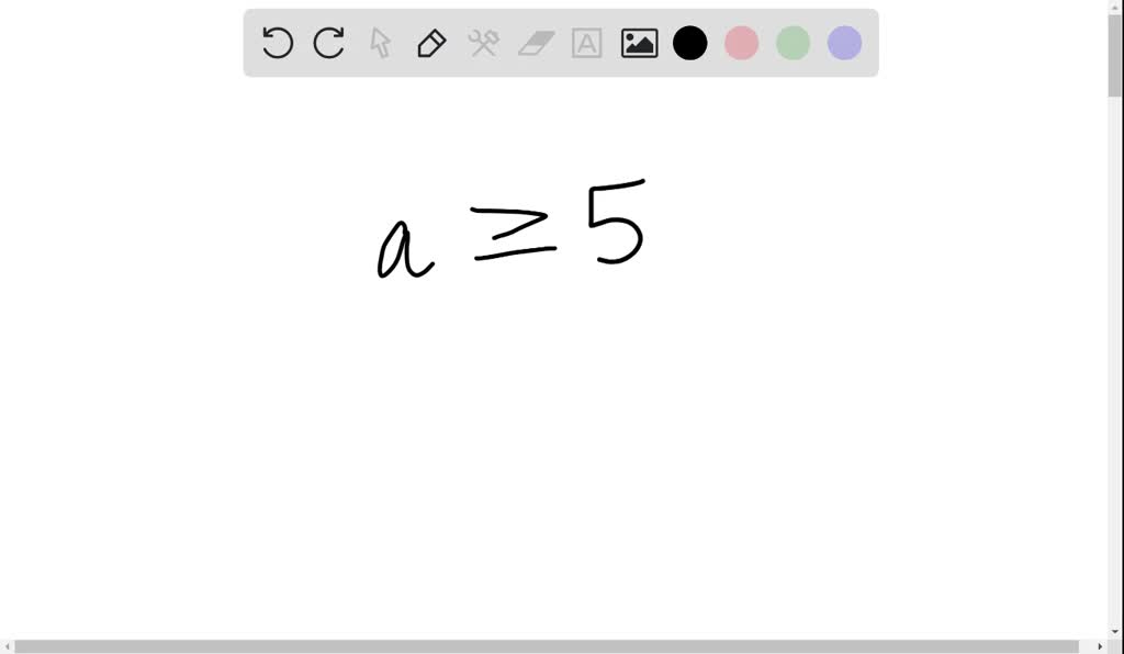 SOLVED:Write each statement as an inequality. a is at least 5 SOLVED:Write each statement as an inequality. a is at least 5