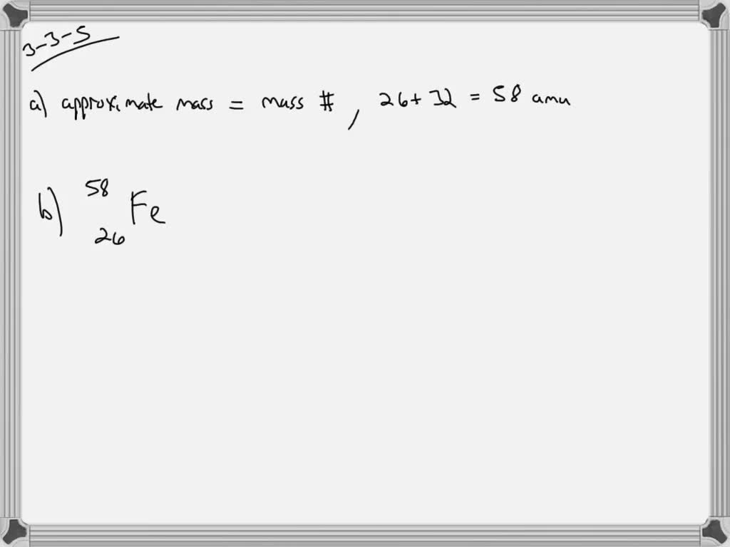 An isotope of iron, Fe, has 26 protons and 32 neutrons. a. What is the ...