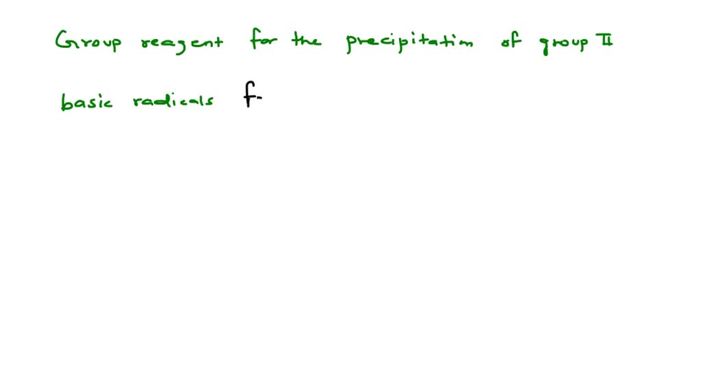 SOLVED:Group reagent for the precipitation of group II basic radicals ...