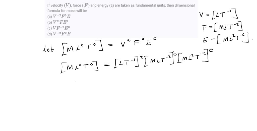 If velocity (V), force ( F ) and energy (E) are taken as fundamental ...