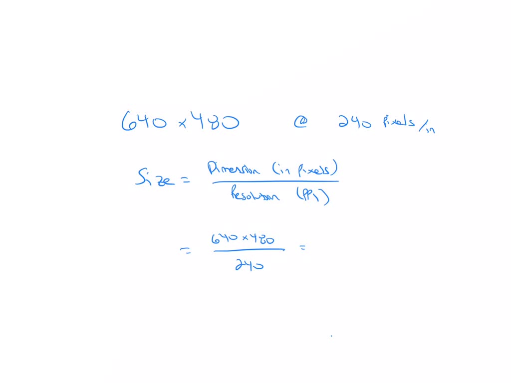 Compute the size of a 640 ×480 image at 240 pixels per inch. | Numerade