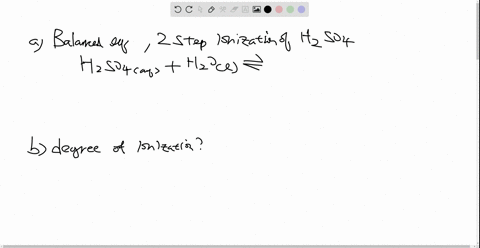 a. Write the balanced equations that describe the two-step ionization ...