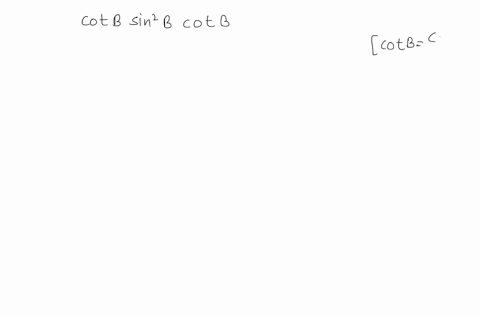 SOLVED:Write in terms of sine and cosine and simplify each expression. cotB sin^2 B cotB