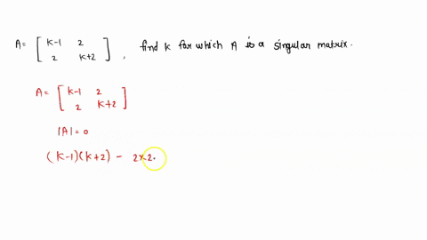 SOLVED:Find the value(s) of k such that A is singular. A=[ k-1 2 2 k+2 ]