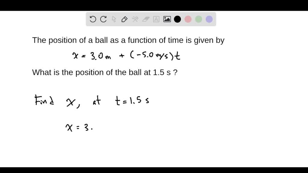 Calculate The position of a ball as a function of time is given by x=3.0 m+(-5.0 m / s) t What ...