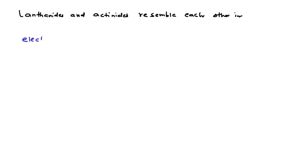 Solved Lanthanides And Actinides Resemble Each Other In A Oxidation