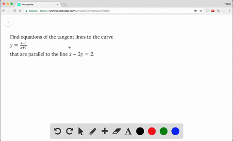 SOLVED:Find equations of the tangent lines to the curve y=(x-1)/(x+1) that are parallel to the ...