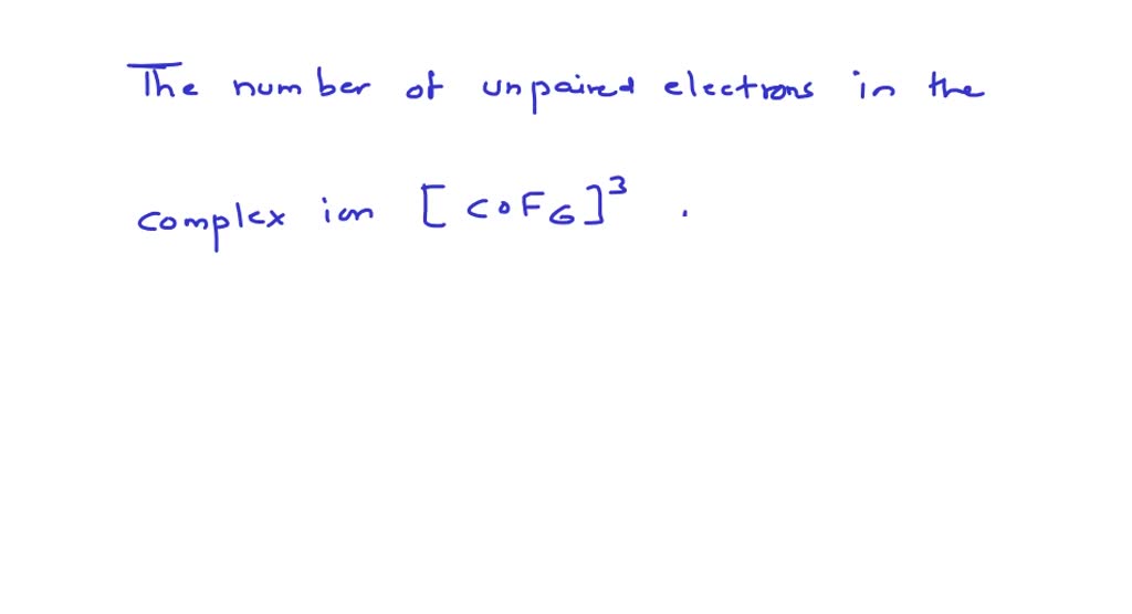 The number of unpaired electrons in the complex ion [CoF6]^3 is: [C.B.S ...