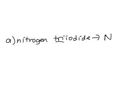 SOLVED: Give the proper formula for each name. a) nitrogen triiodide b ...