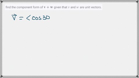 SOLVED:find the component form of 𝐯+𝐰 given that v and w are unit ...