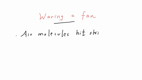 SOLVED:Waving a fan back and forth can make you feel cooler on a hot ...