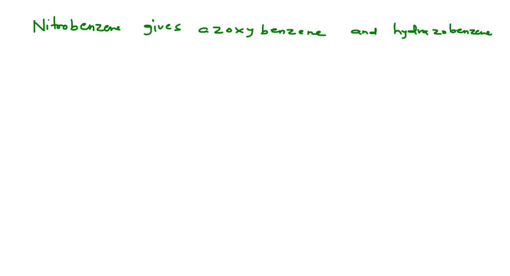 ⏩SOLVED:Nitrobenzene gives azoxybenzene and hydrazobenzene when… | Numerade