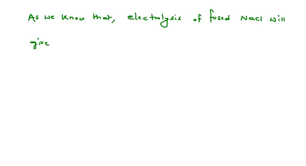 SOLVED:Electrolysis of fused NaCl will give: (a) Na (b) NaOH (c) NaClO ...
