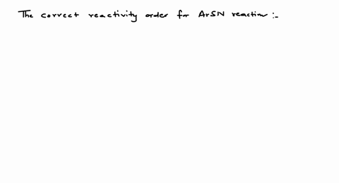 SOLVED:Identify correct reactivity order for ArSN reaction (a) i>ii ...