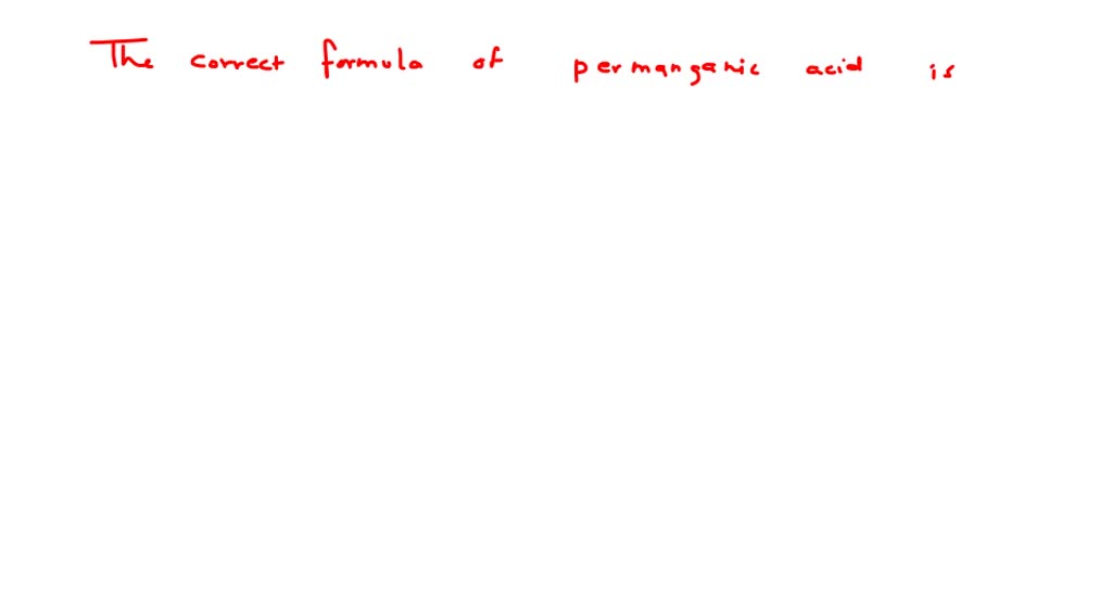 SOLVED:The correct formula of permanganic acid is (1) HMnO4 (2) HMnO5 ...