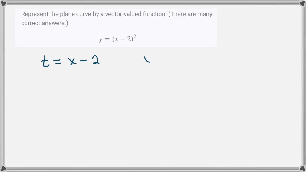 SOLVED:Represent the plane curve by a vector-valued function. (There are many correct answers ...