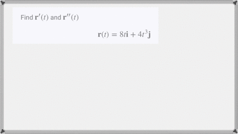 SOLVED:Find 𝐫^'(t) and 𝐫^''(t) 𝐫(t)=8 t 𝐢+4 t^3 𝐣