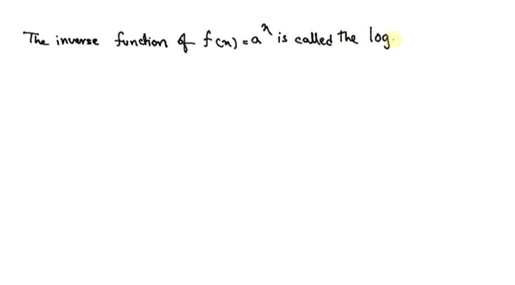 SOLVED:The inverse function of the exponential function f(x)=a^x is ...