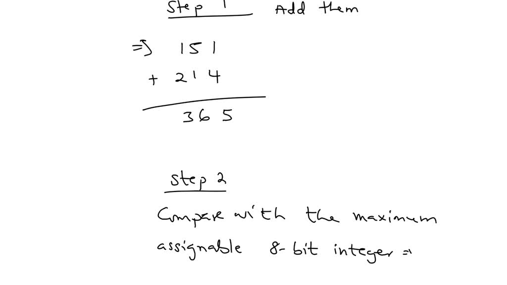 [10] Assume 151 and 214 are unsigned 8-bit integers. Calculate 151+214 ...