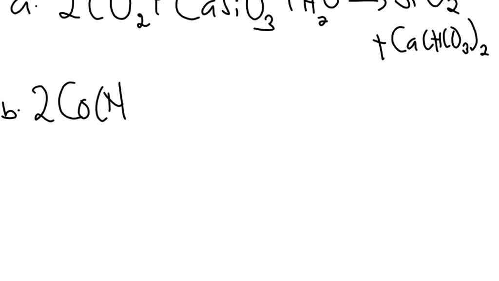 Balance each chemical equation. a. CO2(g) + CaSiO3(s) + H2O(l)-SiO2(s ...