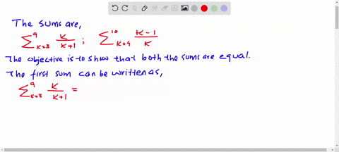 SOLVED:Show that ∑k=3^9 (k)/(k+1) is equal to ∑k=4^10 (k-1)/(k) by ...