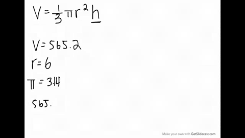 SOLVED:V=(1)/(3) πr^2 h ; V=565.2, r=6 (use a calculator approximation ...