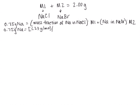 SOLVED:A mixture of NaCl and NaBr has a mass of 2.00 g and contains 0.75 g of Na. What is the ...