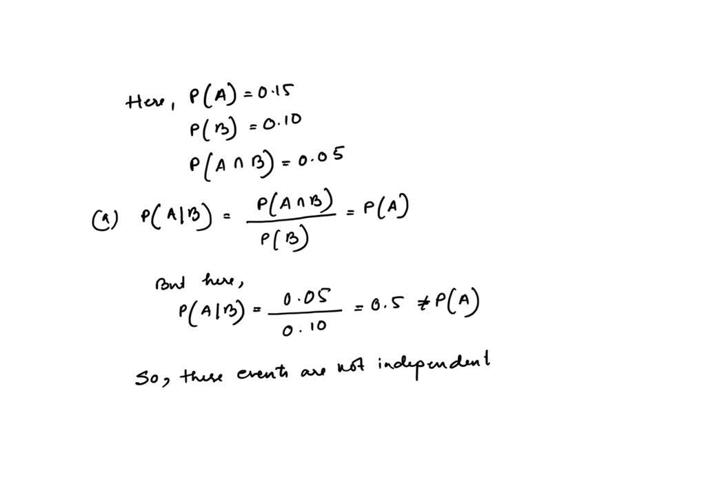 SOLVED: Let P(A)=0.15, P(B)=0.10, and P(A ∩B)=0.05. a. Are A and B ...