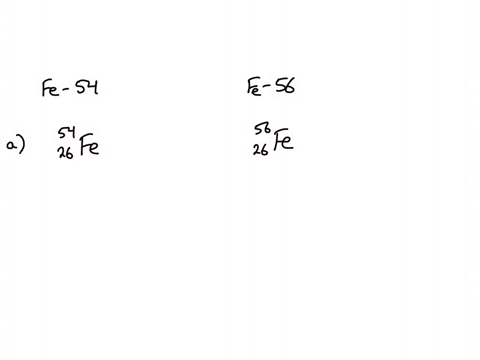 SOLVED: Consider two isotopes Fe-54 and Fe-56. (a) Write the nuclear ...