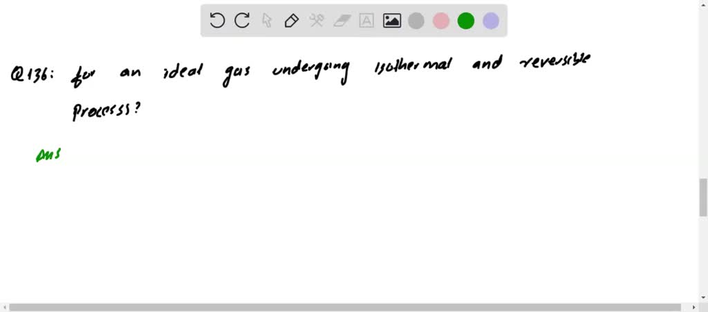 For an ideal gas undergoing isothermal and reversible process a. ΔU and ...