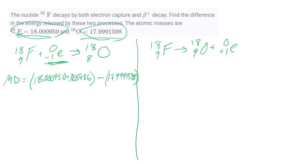 The nuclide ^18 F decays by both electron capture and β^+ decay. Find ...