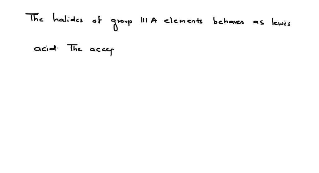 SOLVED:The halides of group IIIA elements behave as Lewi? acids. The ...
