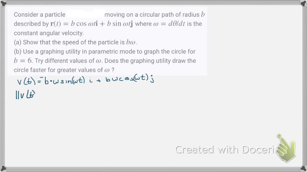 SOLVED:Consider a particle moving on a circular path of radius b described by r(t)=b cosωt i+b ...