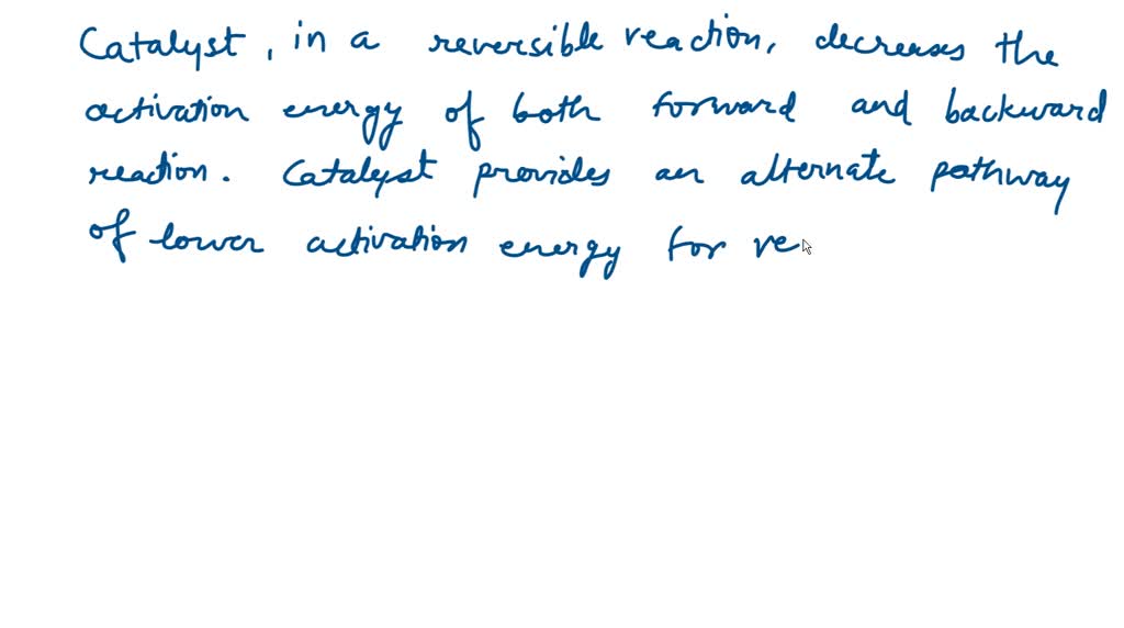 SOLVED:In a reversible reaction, a catalyst (a) increases the rate of ...