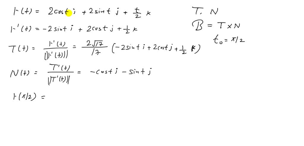 SOLVED:Find the vectors T and N, and the unit binormal vector 𝐁=𝐓 ×𝐍 ...