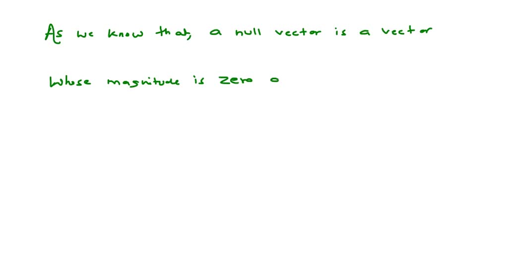 ⏩SOLVED:Statement-1: A null vector is a vector whose magnitude is ...
