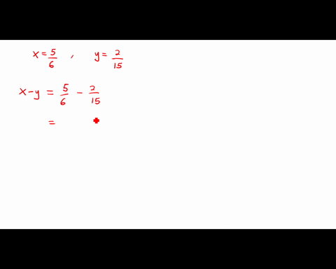 SOLVED:Evaluate the variable expression x-y for the given values of x and y. x=(5)/(6), y=(2)/(15)