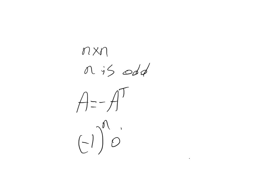 A square matrix A is called skew-symmetric if A^T=-A. Prove that if A is a skew-symmetric n ×n ...