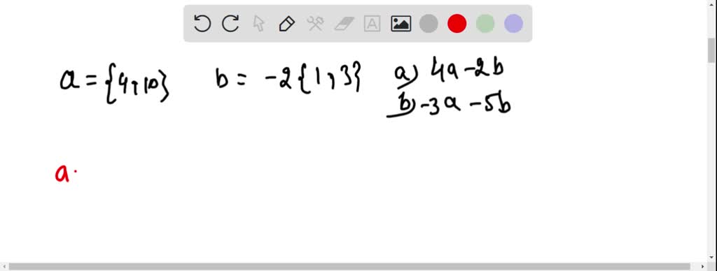 Determine a) 4 a-2 b y b) -3 𝐚-5 𝐛. 𝐚= 4,10 , 𝐛=-2 1,3 | Numerade