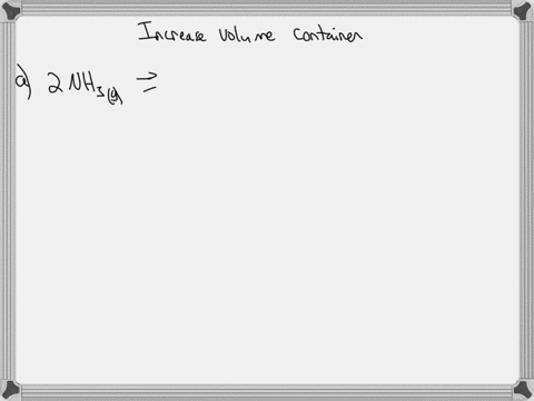 SOLVED:Would increasing the volume of the container for each of the ...
