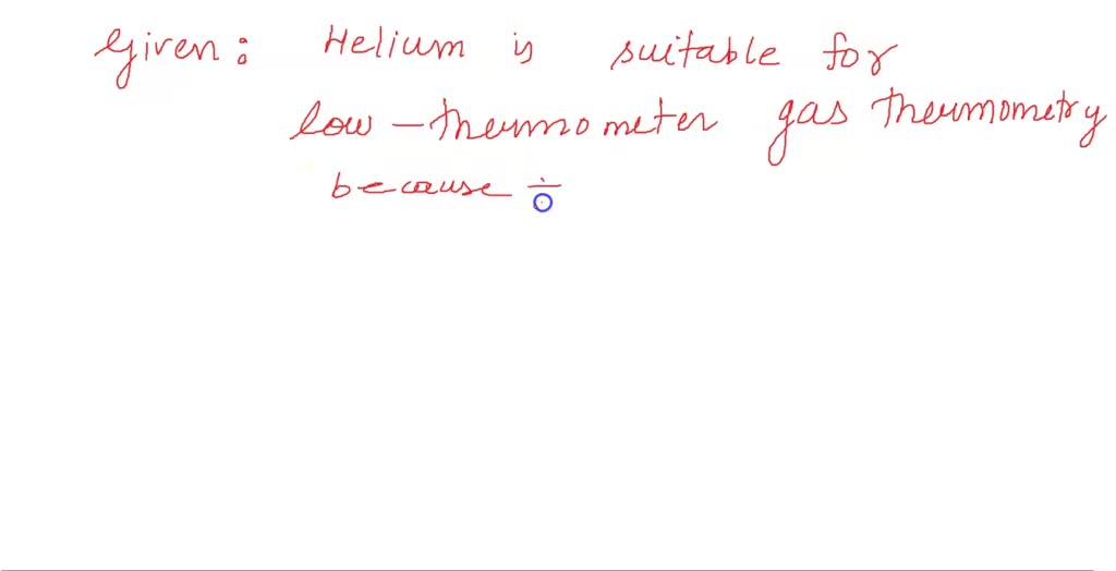SOLVED:Helium is suitable for low-temperature gas thermometry because ...